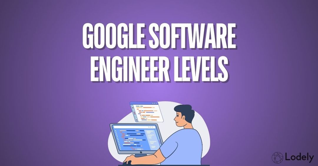 Understanding Google Software Engineering Levels: Roles and Compensation - Lodely